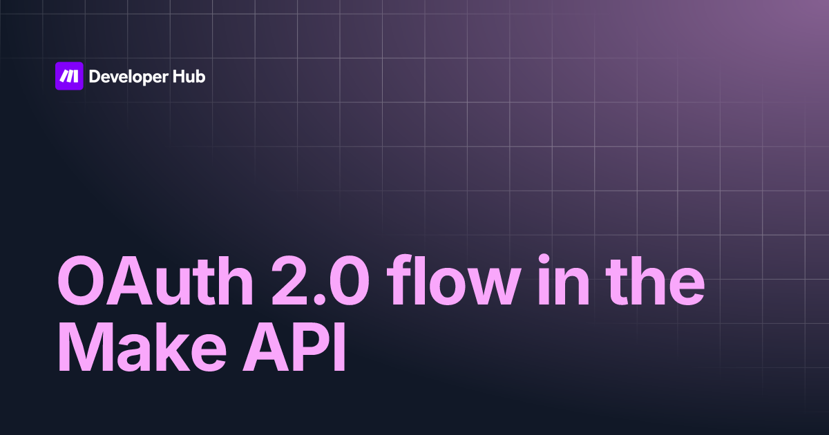 OAuth 2.0 flow in the Make API | Make Developer Hub OAuth 2.0 flow in the Make API | Make Developer Hub