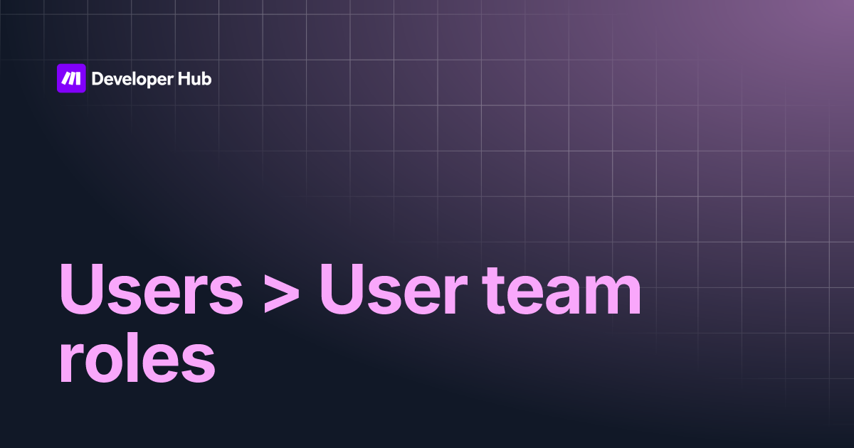 Users > User team roles | Make Developer Hub