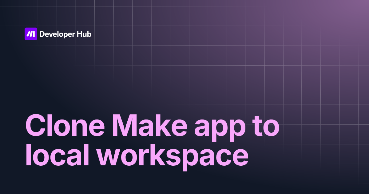 Clone Make app to local workspace | Custom Apps Documentation | Make Developer Hub