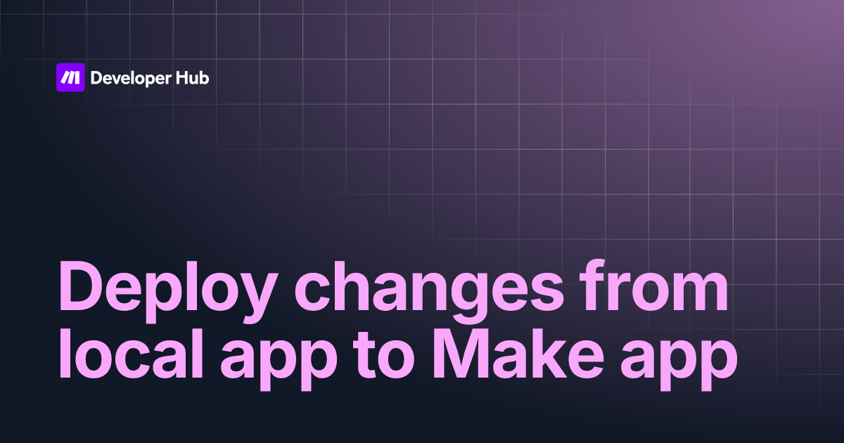 Deploy changes from local app to Make app | Make Developer Hub