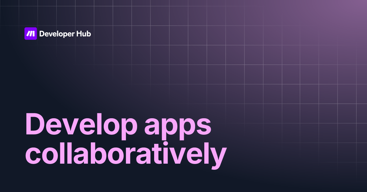 Develop apps collaboratively | Make Developer Hub