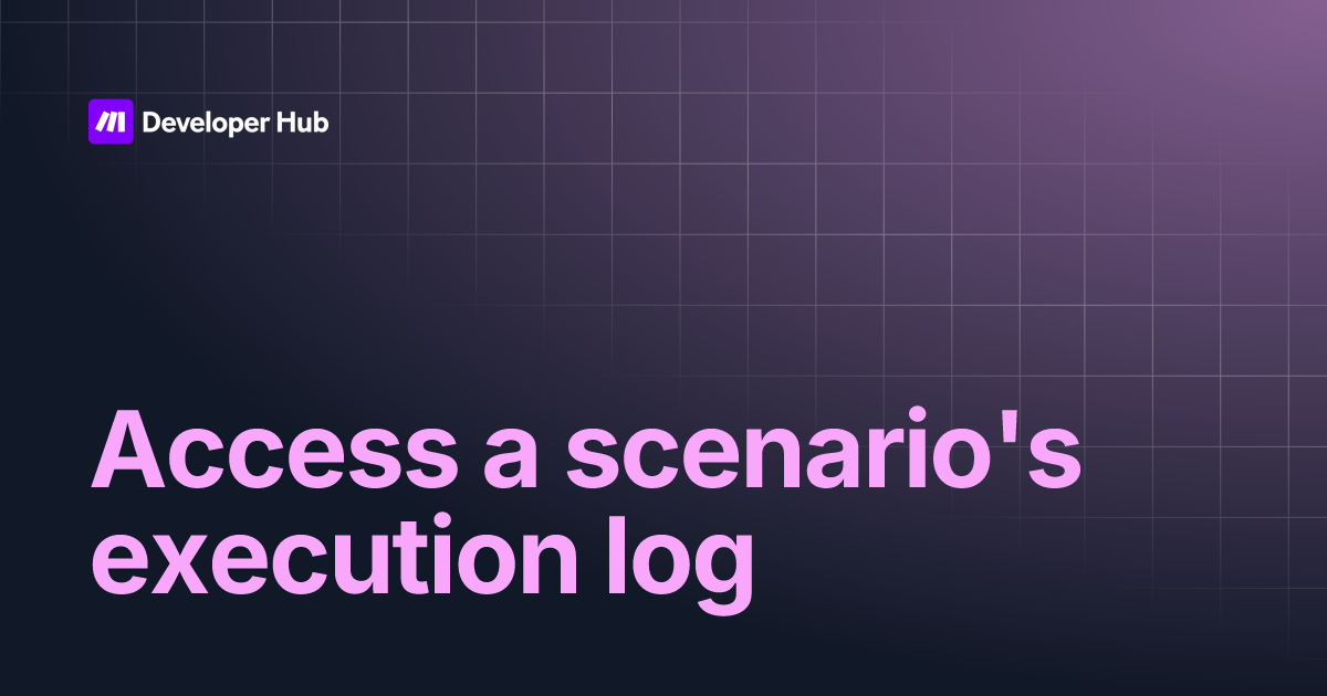 Access a scenario's execution log | Make Developer Hub