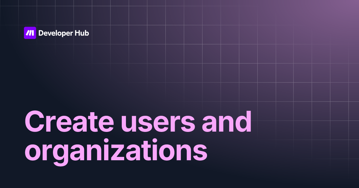 Create users and organizations | Make Developer Hub