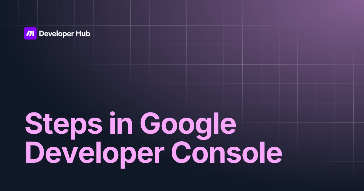 Steps in Google Developer Console | Make Developer Hub