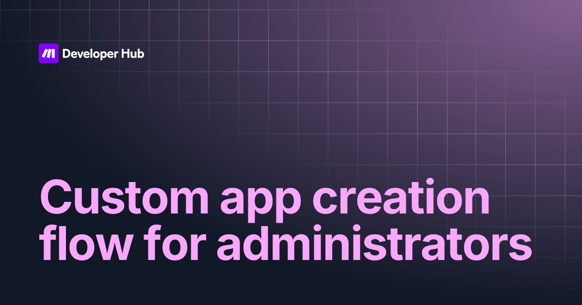 Custom app creation flow for administrators | Make Developer Hub
